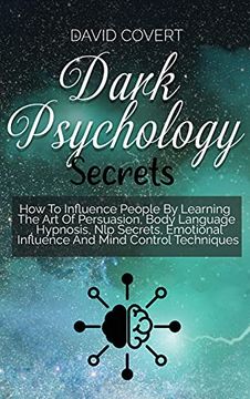 Libro Dark Psychology Secrets: How to Influence People by Learning the art of Persuasion, Body ...