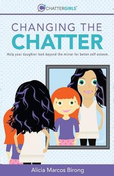 Libro Changing the Chatter: Help your daughter look beyond the mirror ...