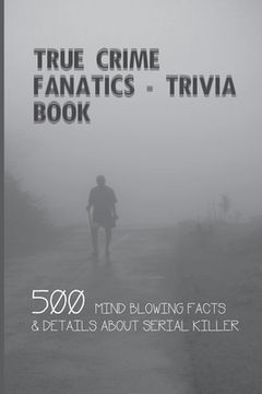 Libro True Crime Fanatics - Trivia book: 500 Mind Blowing Facts & Details About Serial Killer ...