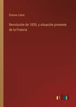 Libro Revolución de 1830, y situación presente de la Francia De Cabet ...