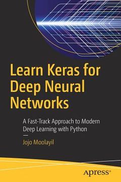 Libro Learn Keras for Deep Neural Networks: A Fast-Track Approach to Modern Deep Learning with ...