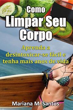 Libro Como Limpar seu Corpo: Aprenda a Desintoxicar-Se Fácil e Tenha Mais Anos de Vida. De ...