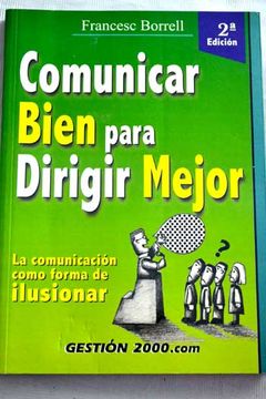Libro Comunicar Bien, Para Dirigir Mejor De F Borrell I Carrió - Buscalibre