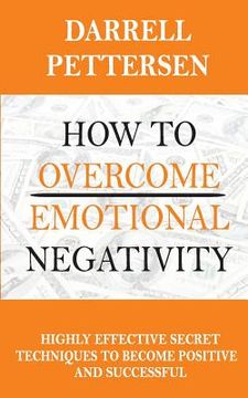 Libro How To Overcome Emotional Negativity: Highly Effective Secret ...