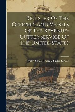 Libro Register of the Officers and Vessels of the Revenue-Cutter ...