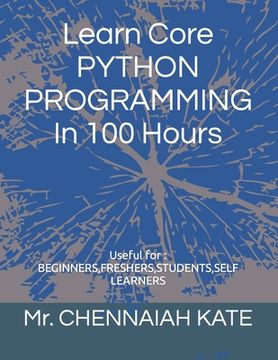 Libro Learn Core PYTHON PROGRAMMING In 100 Hours (en Inglés) De Kate, Chennaiah - Buscalibre