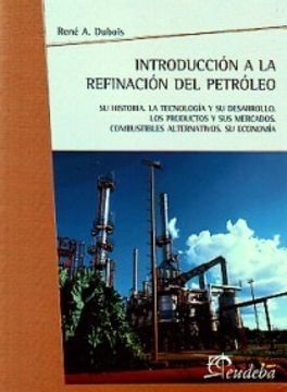 Libro Introduccion A La Refinacion Del Petroleo De Rene A Dubois ...