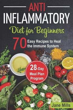 Libro Anti-Inflammatory Diet for Beginners: 70 Easy Recipes to Heal the Immune System & 28-Day ...
