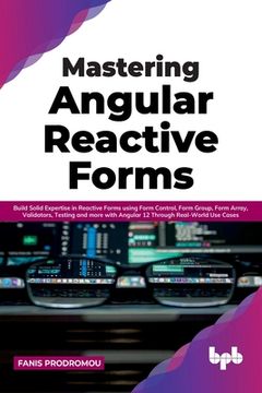 Libro Mastering Angular Reactive Forms: Build Solid Expertise in ...