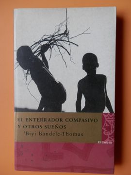 Libro El enterrador compasivo y otros sueños De Biyi Bandele-Thomas ...