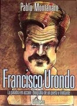 Libro Francisco Urondo. La palabra en acción. Biografía de un poeta y ...