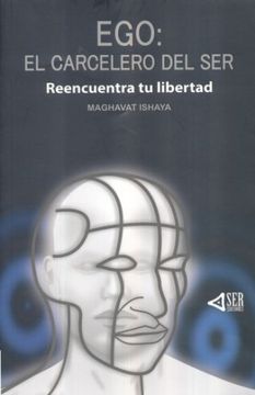 Libro Ego el Carcelero del Ser. Reencuentra tu Libertad, Maghavat Ishaya, ISBN 9786079739201 ...