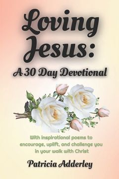 Libro Loving Jesus: A 30 Day Devotional: With Inspirational Poems to ...