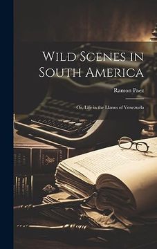 Libro Wild Scenes in South America; Or, Life in the Llanos of Venezuela ...