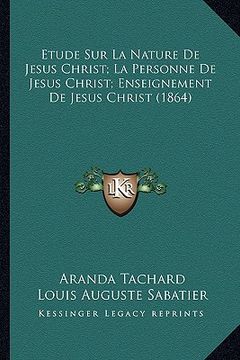 Libro Etude Sur La Nature De Jesus Christ; La Personne De Jesus Christ ...