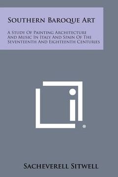 Libro Southern Baroque Art: A Study of Painting Architecture and Music ...