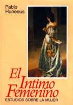 Libro EL INTIMO FEMENINO. ESTUDIOS SOBRE LA MUJER BY PABLO HUNEEUS De ...