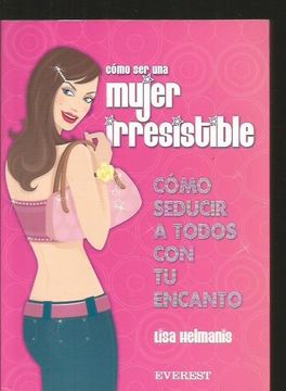 Libro Como Ser Una Mujer Irresistible. Como Seducir A Todos Con Tu Encanto, Lisa Helmanis, ISBN ...