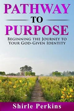 Libro Pathway to Purpose: Beginning the Journey to Your God-Given Identity (en Inglés) De ...