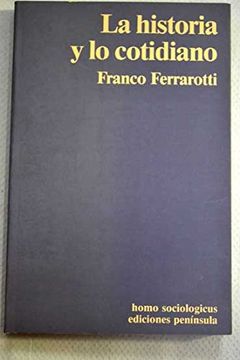 Libro La historia y lo cotidiano De Franco Ferrarotti - Buscalibre