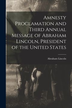 Libro Amnesty Proclamation and Third Annual Message of Abraham Lincoln ...