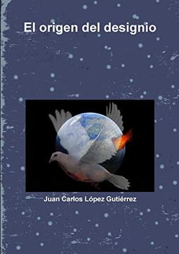 Libro El Origen del Designio De Juan Carlos López Gutiérrez - Buscalibre