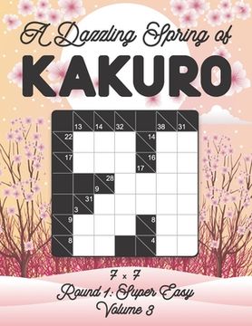 Libro A Dazzling Spring of Kakuro 7 x 7 Round 1: Super Easy Volume 3: Play Kakuro for Relaxation ...