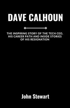 Libro Dave Calhoun: The Inspiring Story Of The Tech CEO, His Career ...
