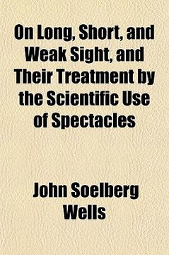 Libro on long, short, and weak sight, and their treatment by the ...