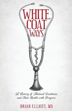 Libro White Coat Ways: A History of Medical Traditions and Their Battle ...