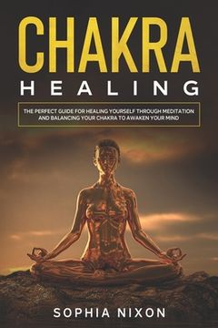 Libro Chakra Healing: The perfect guide for healing yourself through meditation and balancing ...