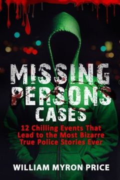 Libro Missing Persons Cases: 12 Chilling Events That Lead to the Most Bizarre True Police ...