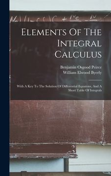 Libro Elements Of The Integral Calculus: With A Key To The Solution Of Differential Equatons ...