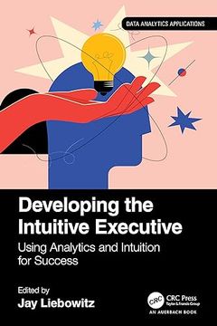 Libro Developing the Intuitive Executive: Using Analytics and Intuition for Success (Data ...