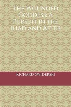 Libro The Wounded Goddess: A Pursuit in the Iliad and After (en Inglés ...