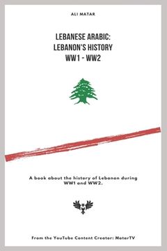 Libro Lebanese Arabic: Lebanese History WW1 - WW2: A book about the ...