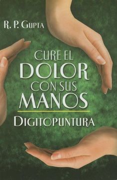 Libro cure el dolor con sus manos De r. p. gupta - Buscalibre