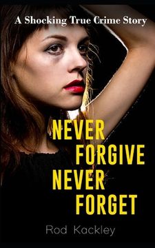 Libro Never Forgive, Never Forget: A Shocking True Crime Story (en Inglés) De Kackley, Rod ...