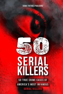 Libro 50 Serial Killers: True Crime Cases of North America's Most Infamous Serial Killers ...