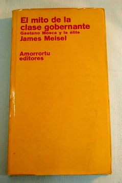 Libro el mito de la clase gobernante. gaetano mosca y la élite De james ...
