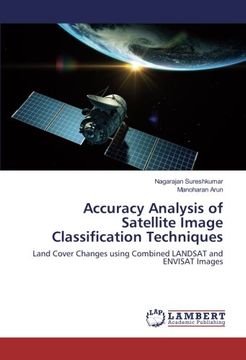 Libro Accuracy Analysis of Satellite Image Classification Techniques: Land Cover Changes using ...
