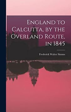 Libro England to Calcutta, by the Overland Route, in 1845 (en Inglés) De Frederick Walter Simms ...