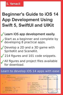 Libro Beginner's Guide to iOS 14 App Development Using Swift 5, SwiftUI and UIKit: Develop 8 ...