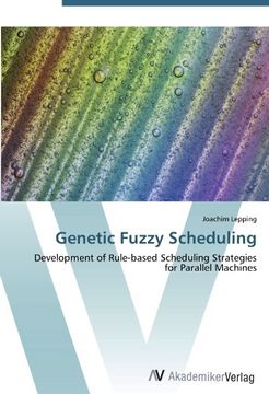 Libro Genetic Fuzzy Scheduling: Development of Rule-based Scheduling Strategies for Parallel ...