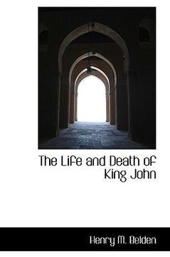 Libro the life and death of king john De belden, henry m. - Buscalibre