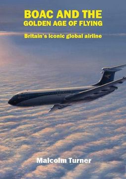 Libro Boac and the Golden age of Flying: Britain's Iconic Global ...