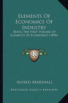 Libro elements of economics of industry: being the first volume of ...
