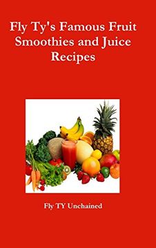 Libro Fly Ty's Famous Fruit Smoothies and Juice Recipes De Fly Ty ...