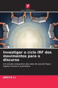 Libro Investigar o Ciclo irf dos Movimentos Para o Discurso: Um Estudo Comparativo das Salas de ...