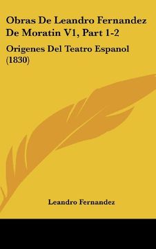 Libro Obras de Leandro Fernandez de Moratin v1, Part 1-2: Origenes del Teatro Espanol (1830 ...